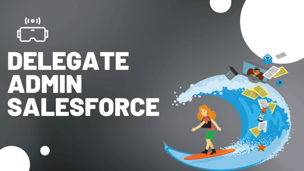 Delegate Administration in Salesforce: Empowering Your Team