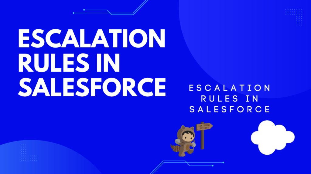 Escalation Rules in Salesforce: A Comprehensive Guide